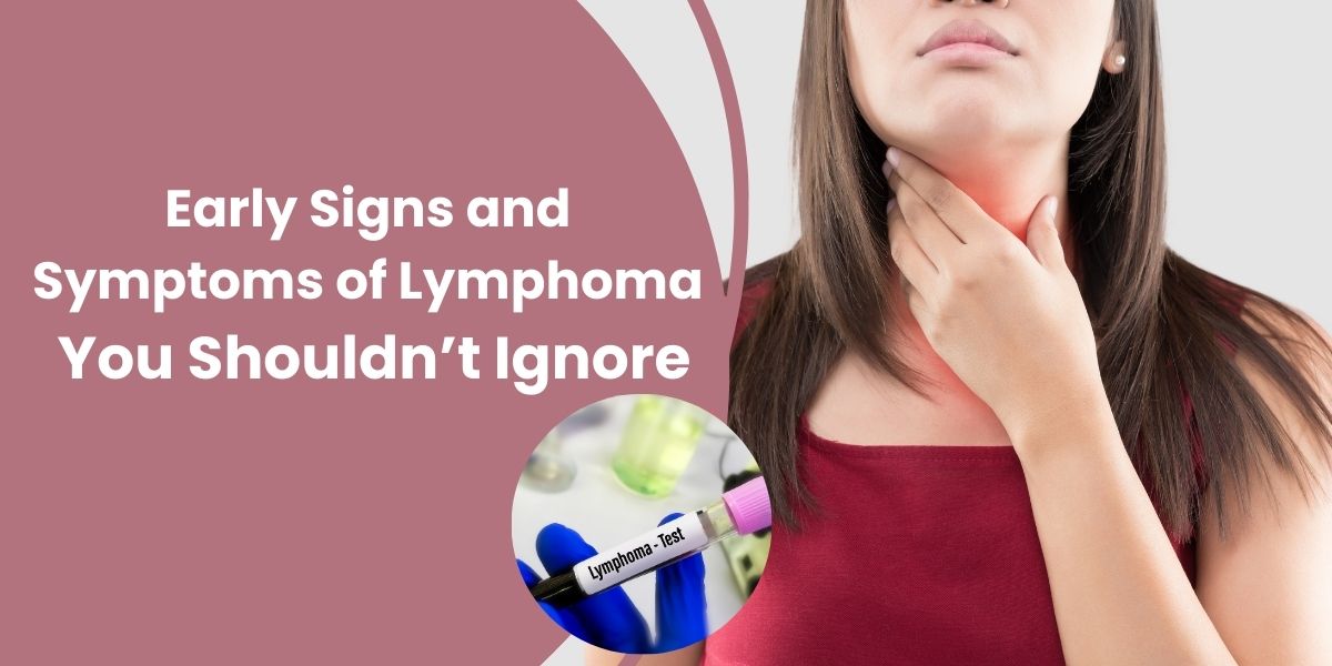 Early Signs and Symptoms of Lymphoma You Shouldn’t Ignore